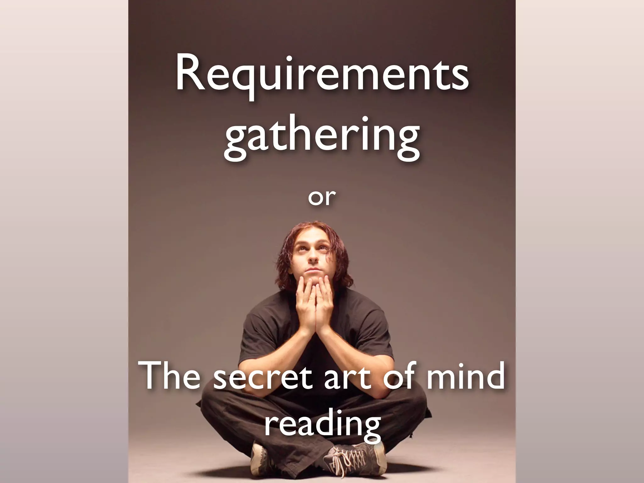 ICONUK - Requirements Gathering "...or the secret art of mind reading ...