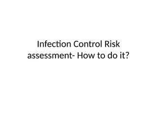INFECTION CONTROL RISK ASSESSMENT - how to do it (4).pptx