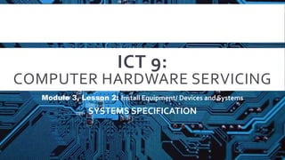 Ict 9 module 3, lesson 2.2 system's specification | PPTX