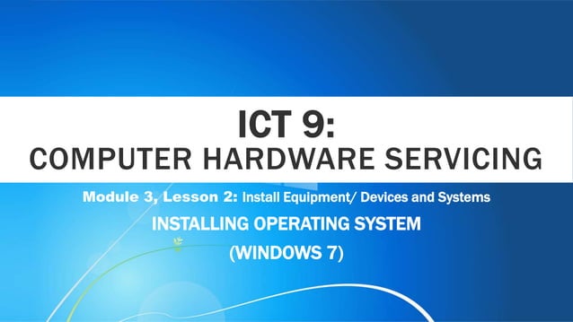 Ict 9 module 3, lesson 2.4.2 installing operating system (windows 7) | PPTX