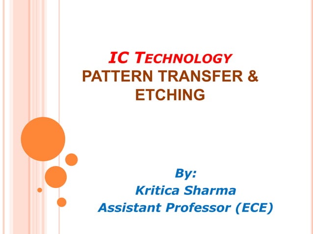 Ic technology-pattern transfer and etching | PPTX | Technology & Computing