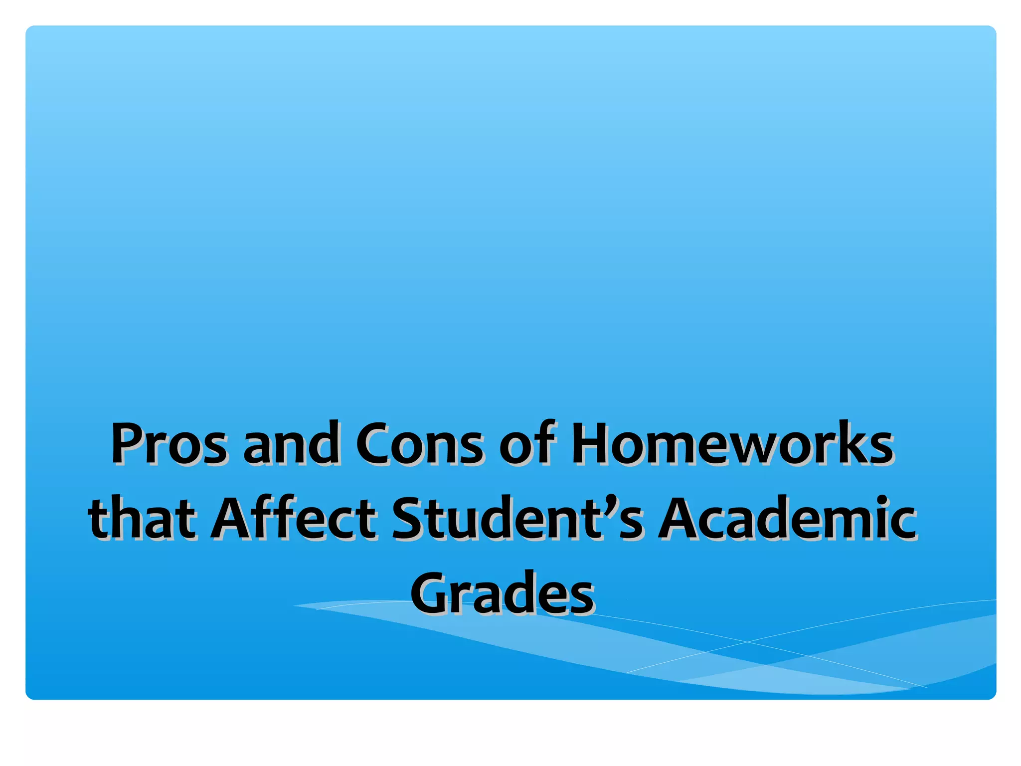 Pros and Cons of Homework that affects Students Academic Grades | PPT