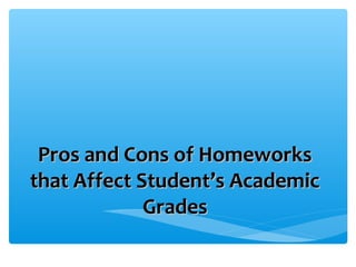 Pros and Cons of Homework that affects Students Academic Grades | PPT