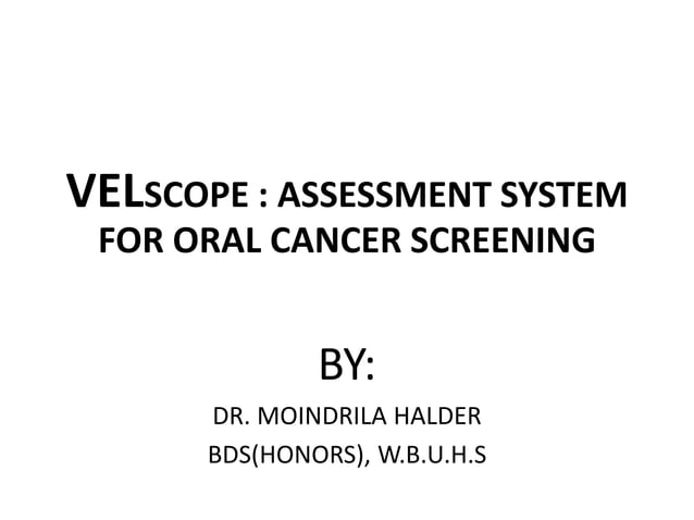 VELSCOPE: ASSESSMENT SYTEM FOR ORAL CANCER SCREENING | PPTX