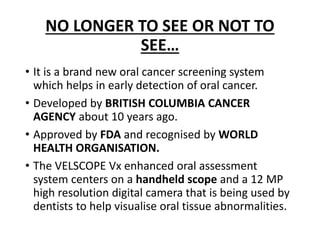 VELSCOPE: ASSESSMENT SYTEM FOR ORAL CANCER SCREENING | PPTX