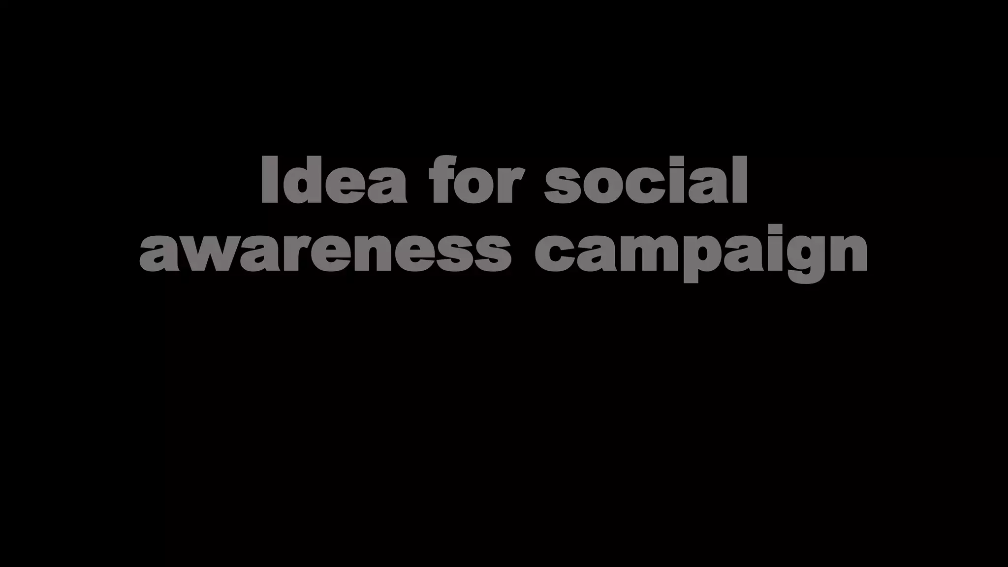 Idea for social awareness campaign final | PPTX