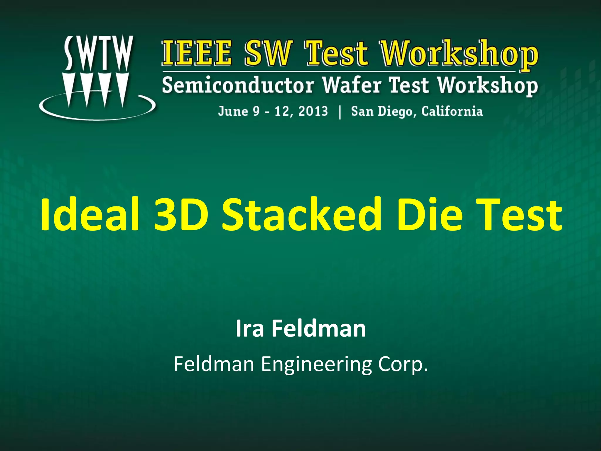 Ideal 3D Stacked Die Test - IEEE Semiconductor Wafer Test Workshop SWTW ...