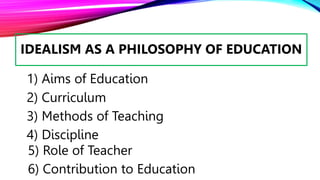 Idealism-as-Philosophy-of-Education.pptx