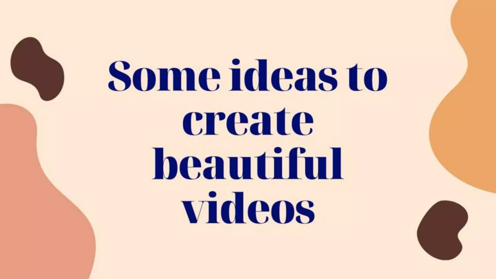 Some ideas to create beautiful videos | PPTX