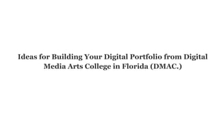Ideas for Building Your Digital Portfolio from Digital Media Arts College in Florida | PPT