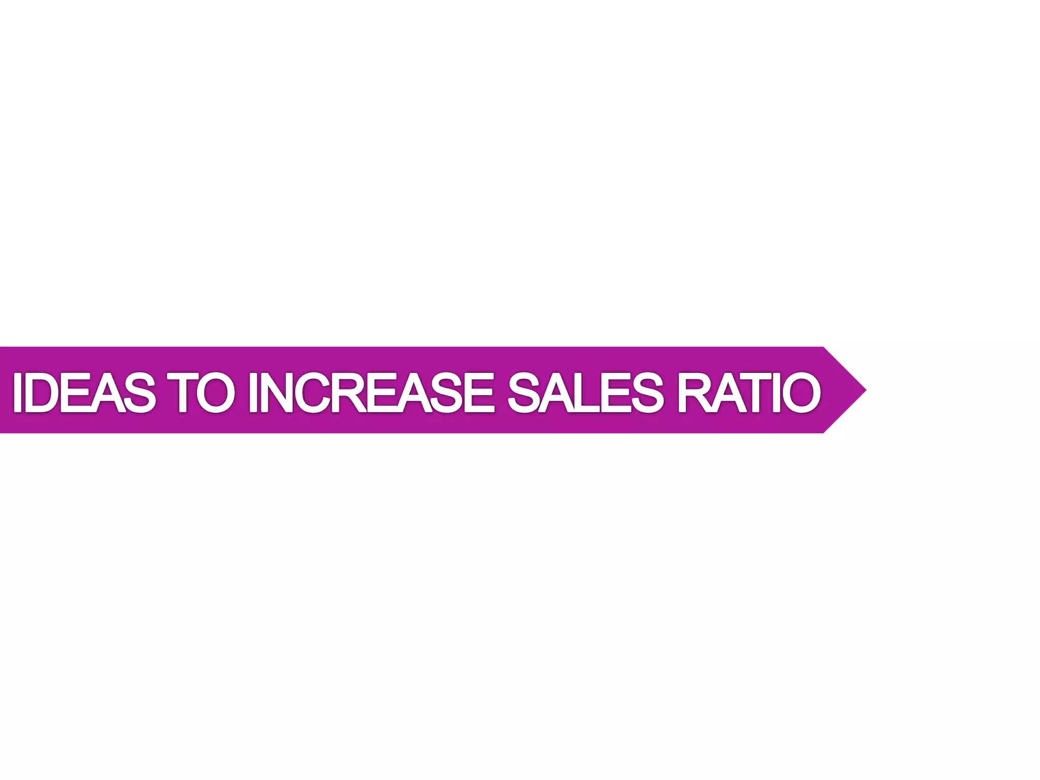 Ideas to Increase Sales Ratio | PPT