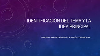 IDENTIFICACIÓN DEL TEMA Y LA IDEA PRINCIPAL.pptx
