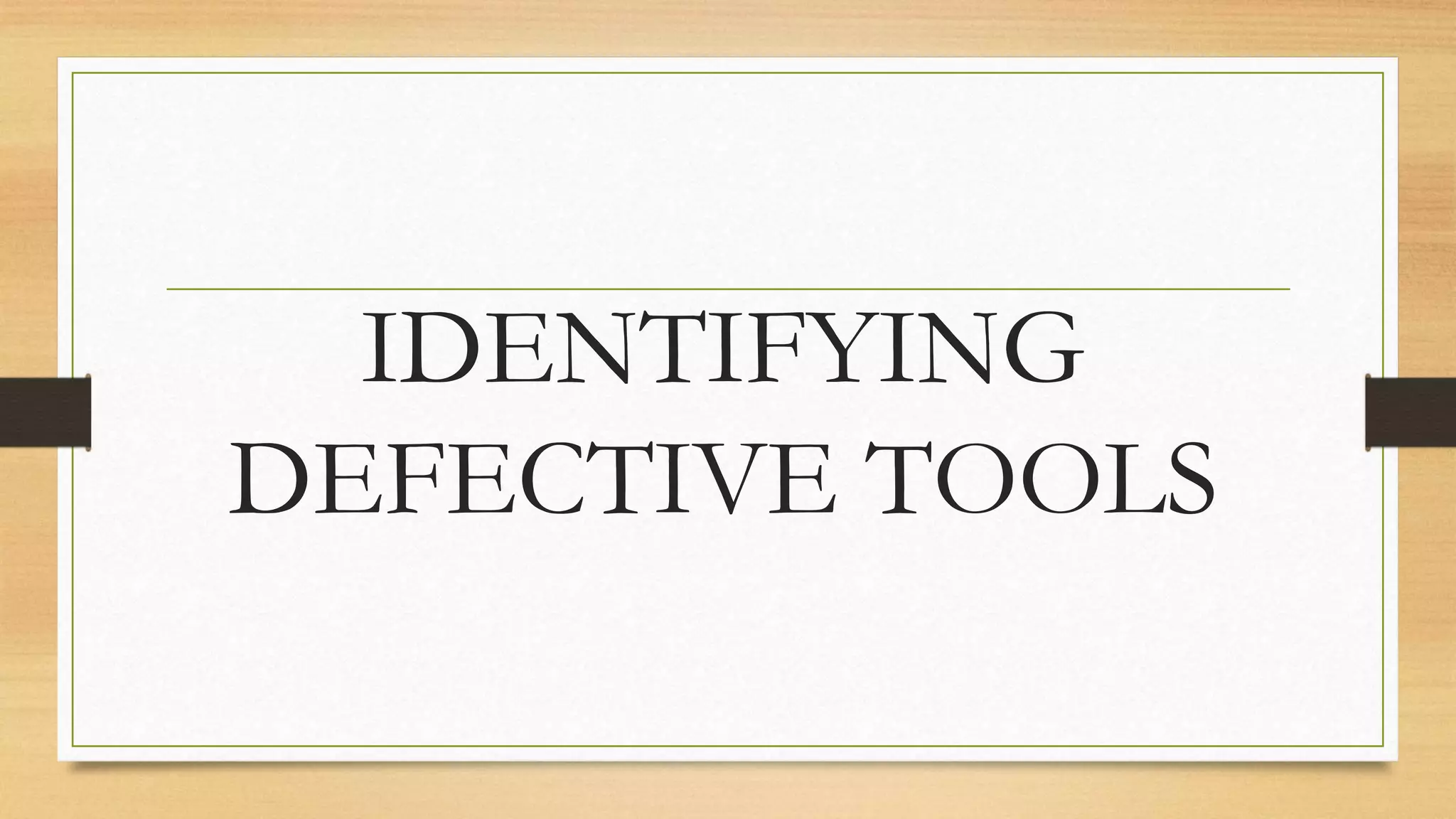IDENTIFYING DEFECTIVE TOOLS.pptx