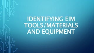 IDENTIFYING EIM TOOLS MATERIALS AND SUPPLIES.pptx