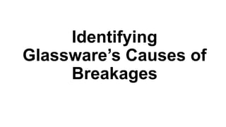 Identifying Glassware’s Causes of Breakages.pptx
