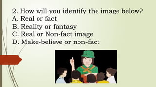 IDENTIFYING REAL OR MAKE BELIEVE, FACT OR.pptx