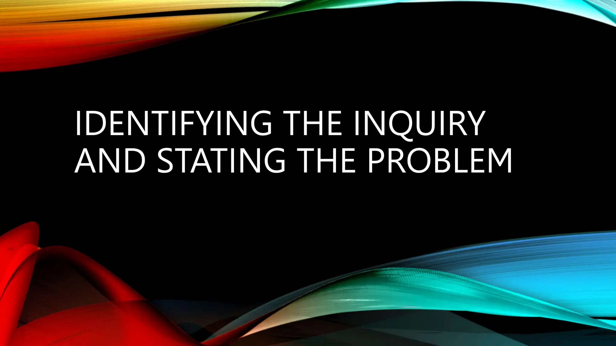 IDENTIFYING THE INQUIRY AND STATING THE PROBLEM.pptx