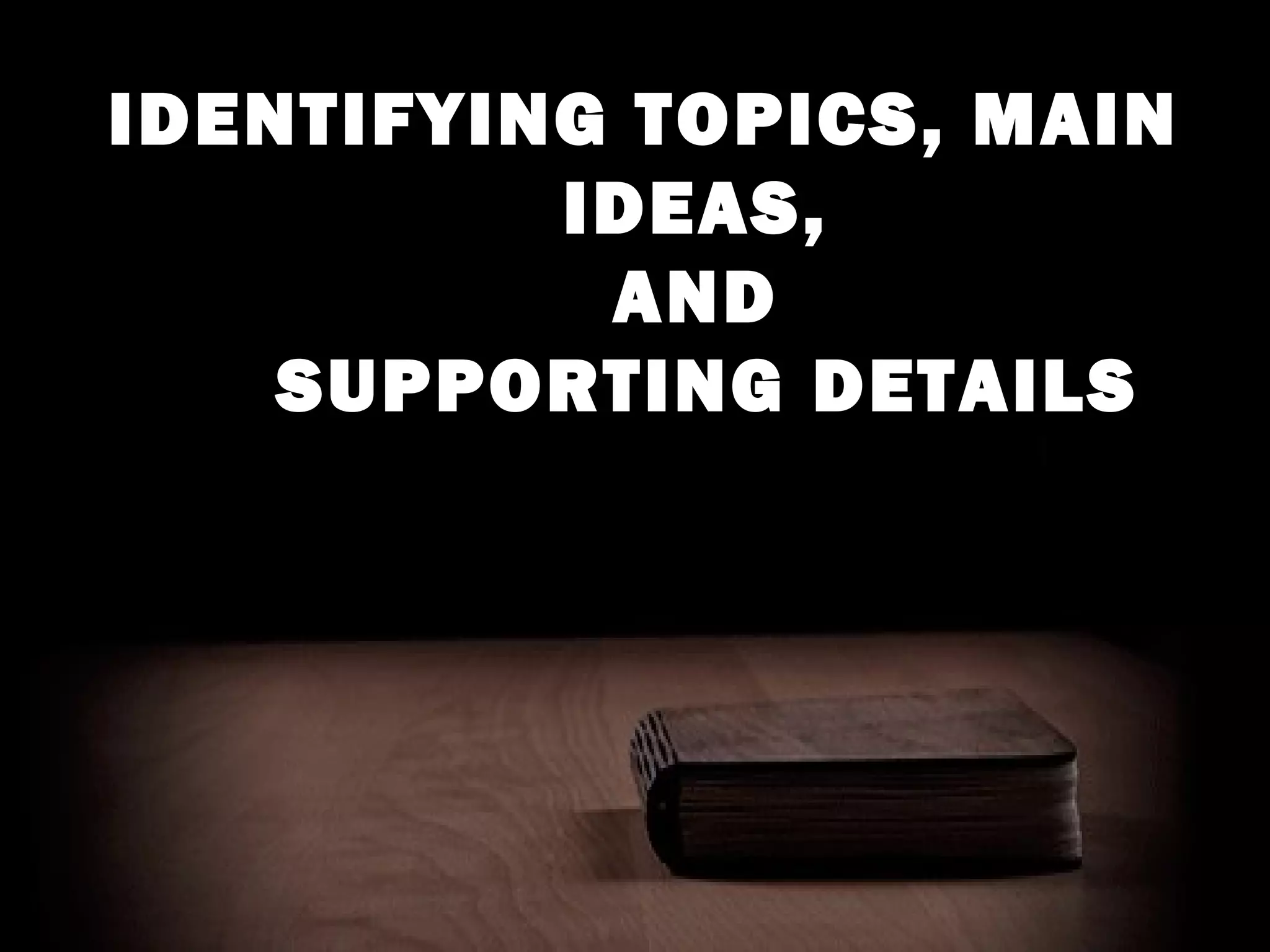 Identifying topics, main ideas, and supporting details | PPT