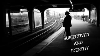 Identity and subjectivity | PPTX