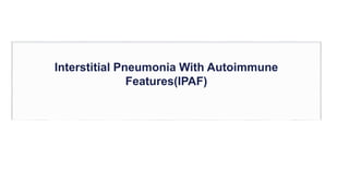 Idiopathic Interstitial Pneumonia With Autoimmune Features(IPAF).pptx