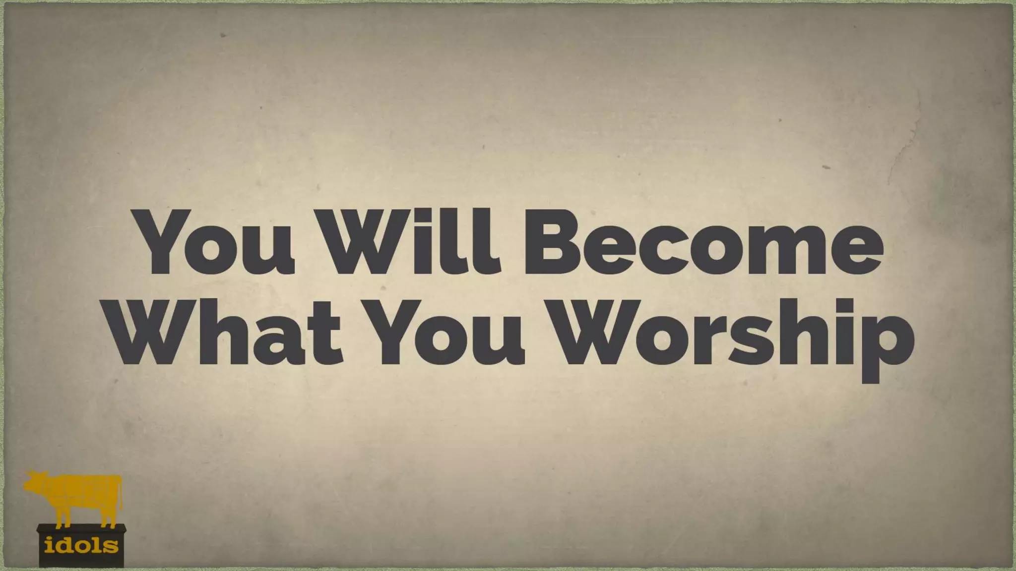 You Will Become What You Worship | PPTX