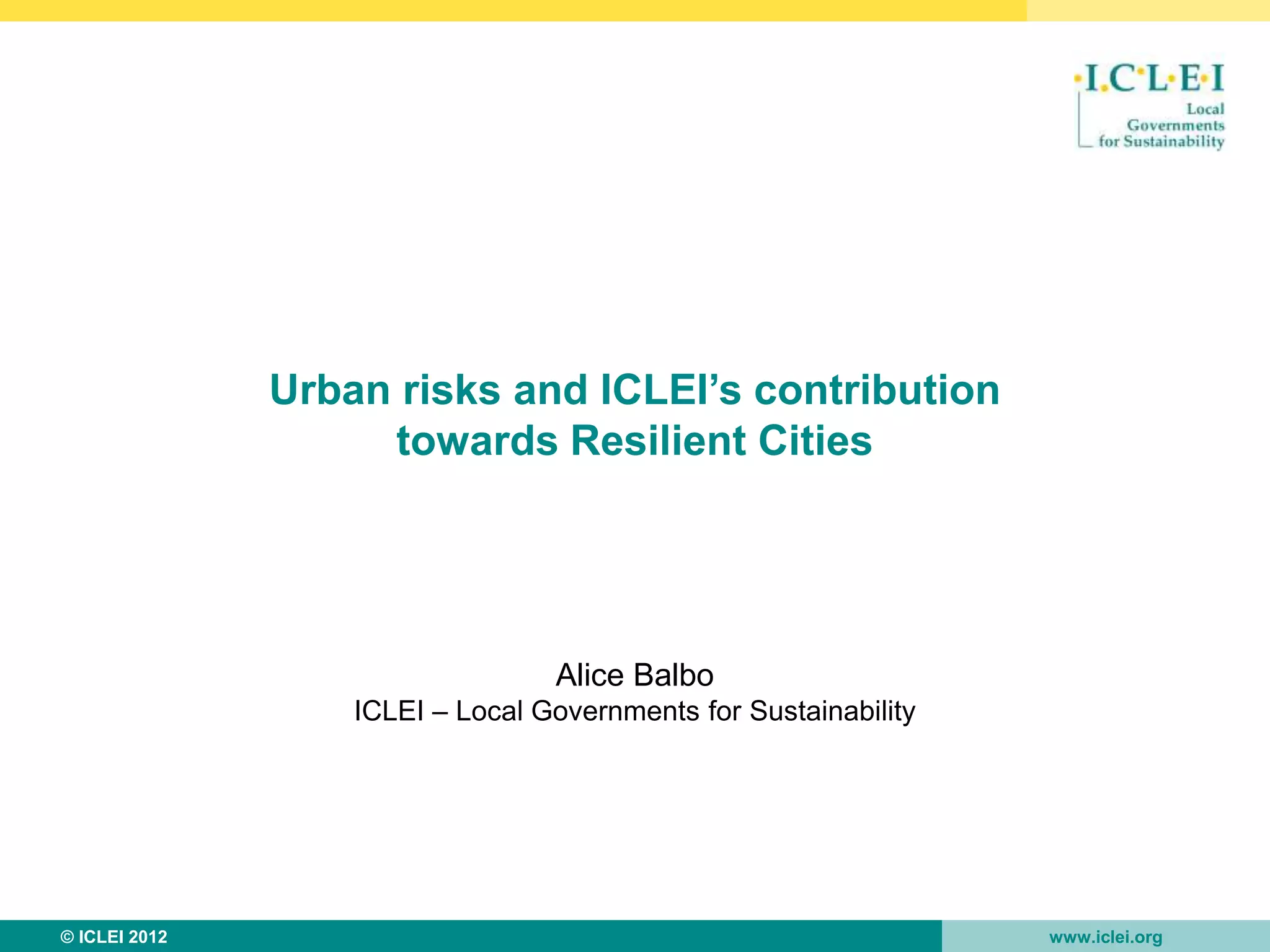 Alice Balbo - Urban risks and ICLEI’s contribution towards Resilient ...