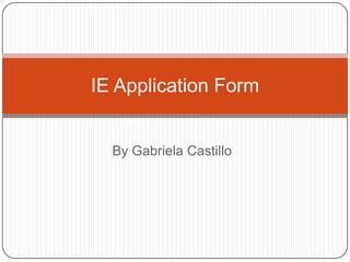 IE Application 3-Gabriela Castillo | PPSX