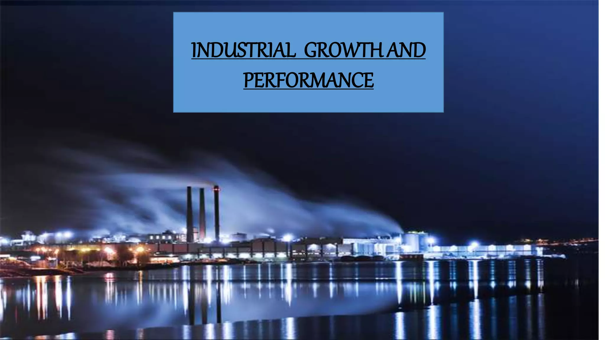 INDUSTRIAL GROWTH AND PERFORMANCE | PPTX