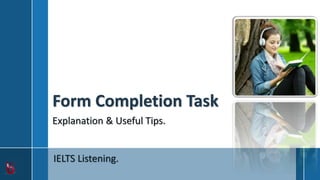 IELTS Listening - Form Completion - Introduction - Useful Tips | PPTX