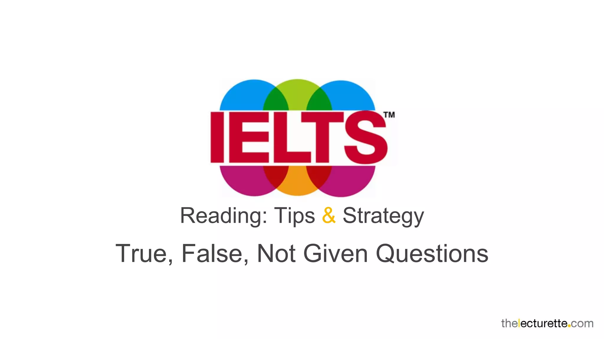 IELTS reading: True, False, Not Given Questions | PPTX