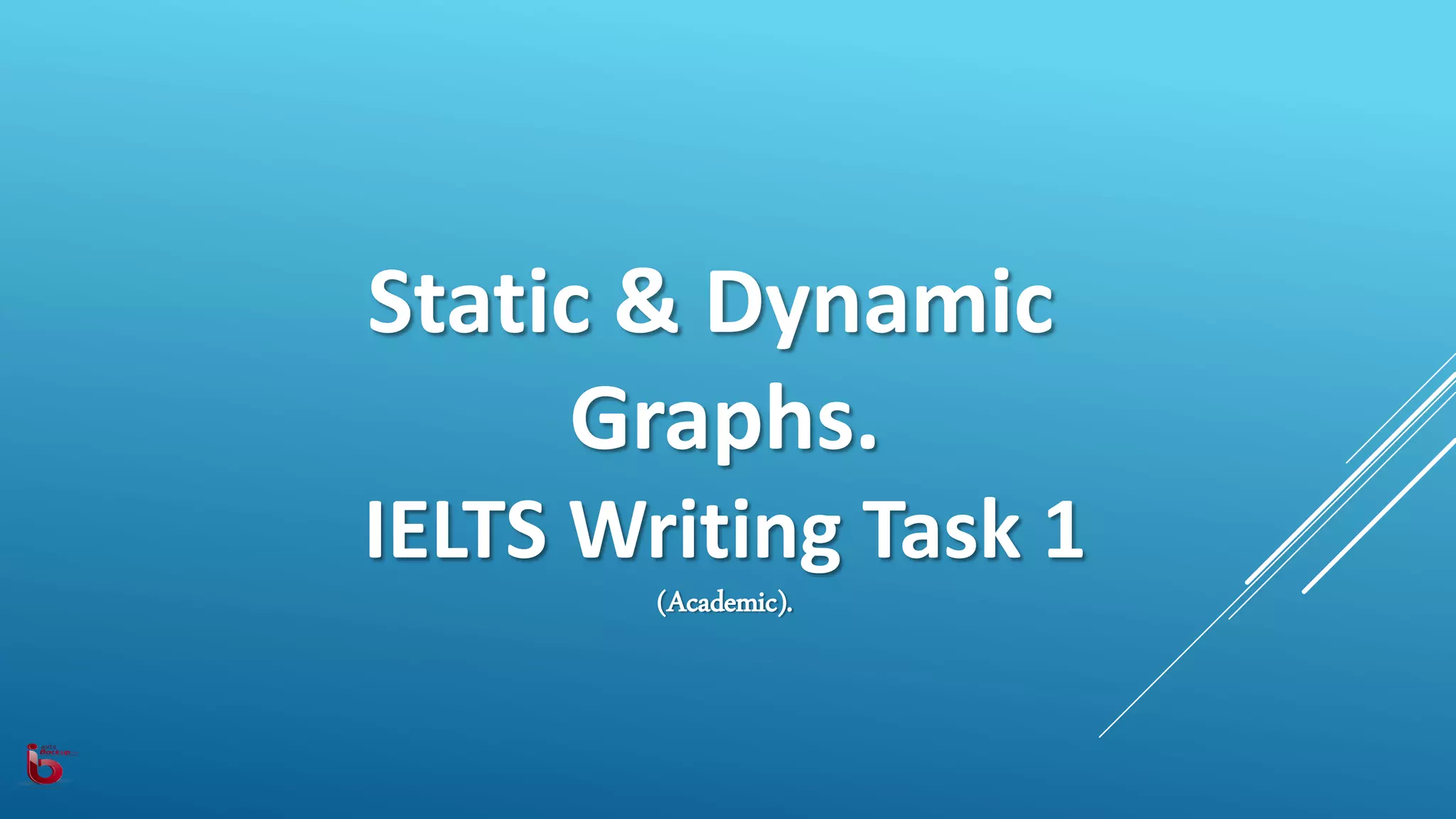 IELTS Writing Task 1 - Static - Dynamic Graphs | PPTX