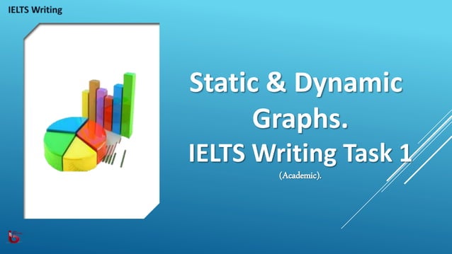 IELTS Writing Task 1 - Static - Dynamic Graphs | PPTX