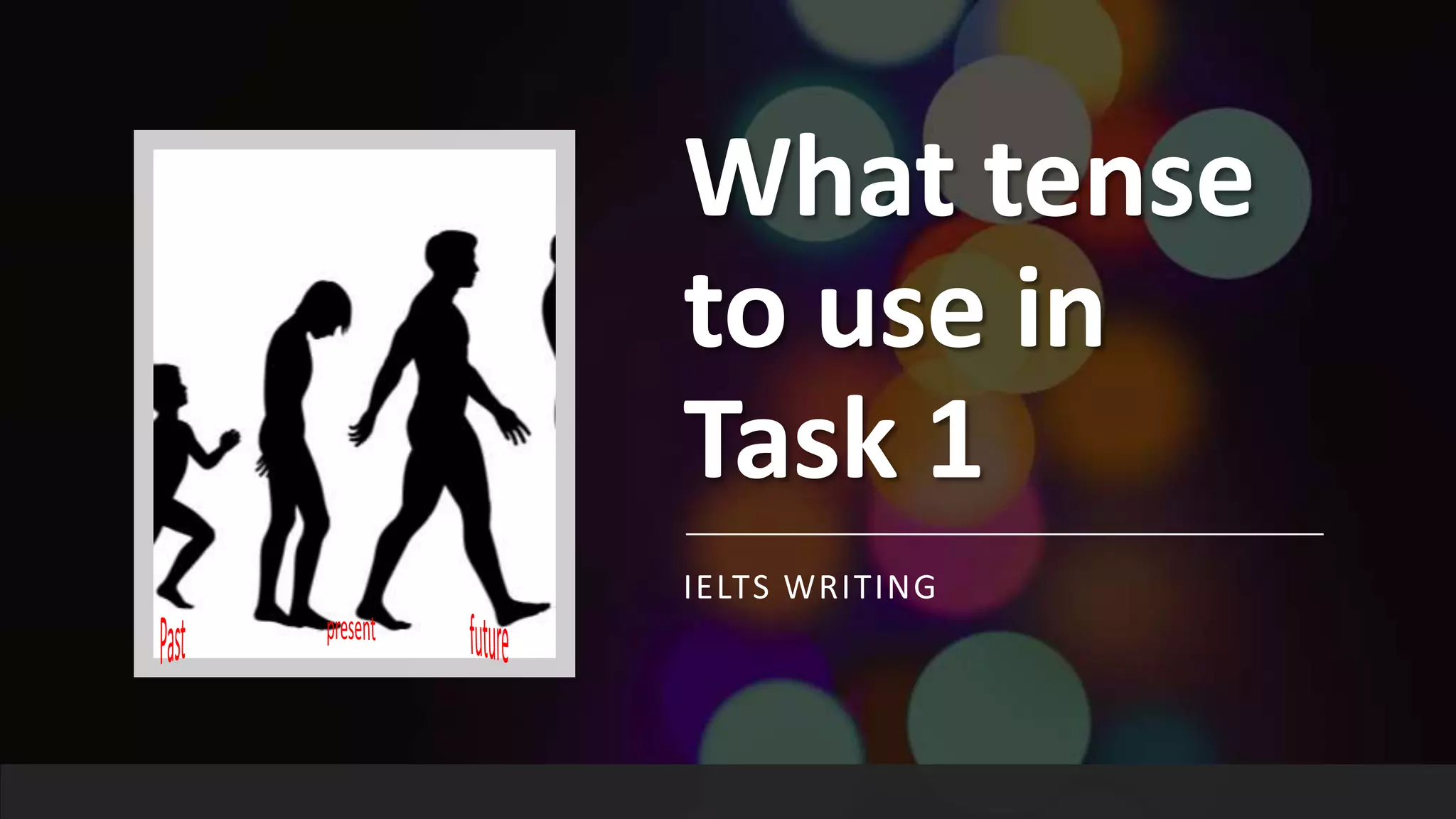 IELTS Writing Task 1 - What Tense to use | PPTX