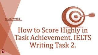 IELTS Writing Task 2 - How to Score Highly in Task Achievement | PPTX ...