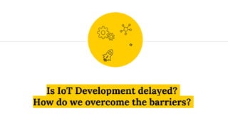 IoT: Overcoming Barriers to a Connected World | PPT