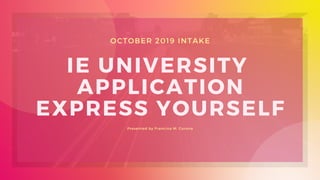 IE UNIVERSITY APPLICATION - EXPRESS YOURSELF | PPT