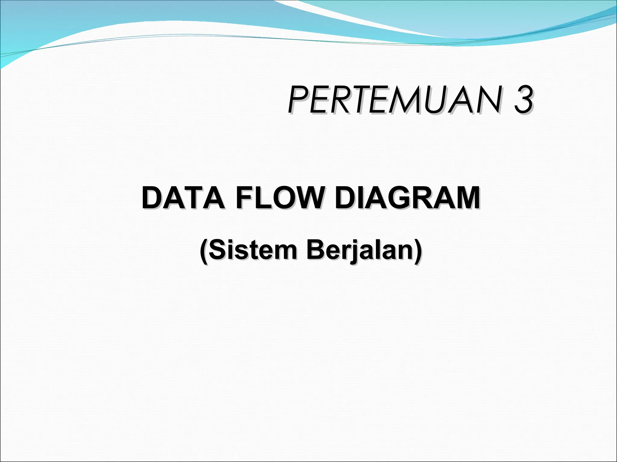 PERTEMUAN 3 DATA FLOW DIAGRAM SISTEM BERJALAN | PPT