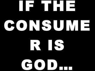 If Consumer Is God, then who has the holy grail? | PPT