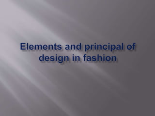 Elements and principal of design and application in fashion cloth | PPT