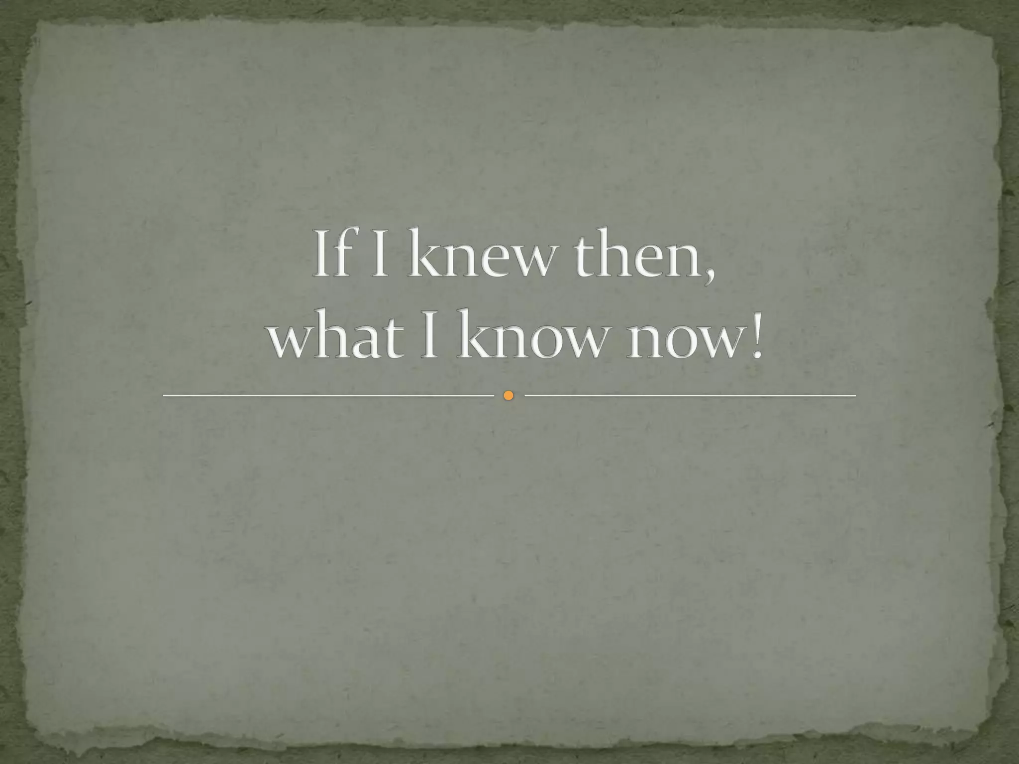If I Knew Then What I Know Now | PPTX