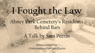 I Fought the Law - Abney Park Cemetery’s Residents Behind Bars by Sam ...