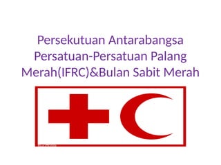 PERSEKUTUAN ANATRABANGSA PERSATUAN PALANG MERAH &BULAN SABIT MERAH IFRC ...