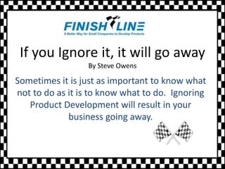 If you ignore it, it will go Away (Product Development) | PPT
