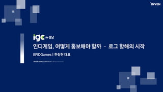 [IGC 2017] 에피드게임즈 한정현 - 인디게임은 어떻게 홍보해야될까 - 로그 항해의 시작 | PPTX
