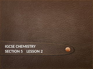 iGCSE Chemistry Section 5 Lesson 2 powerpoint | PPT