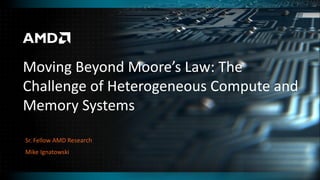 Beyond Moore's Law: The Challenge of Heterogeneous Compute & Memory ...