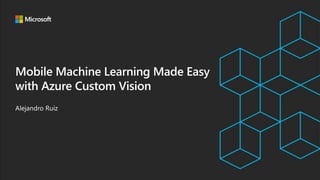 Mobile Machine Learning Made Easy with Azure Custom Vision @ Microsoft ...