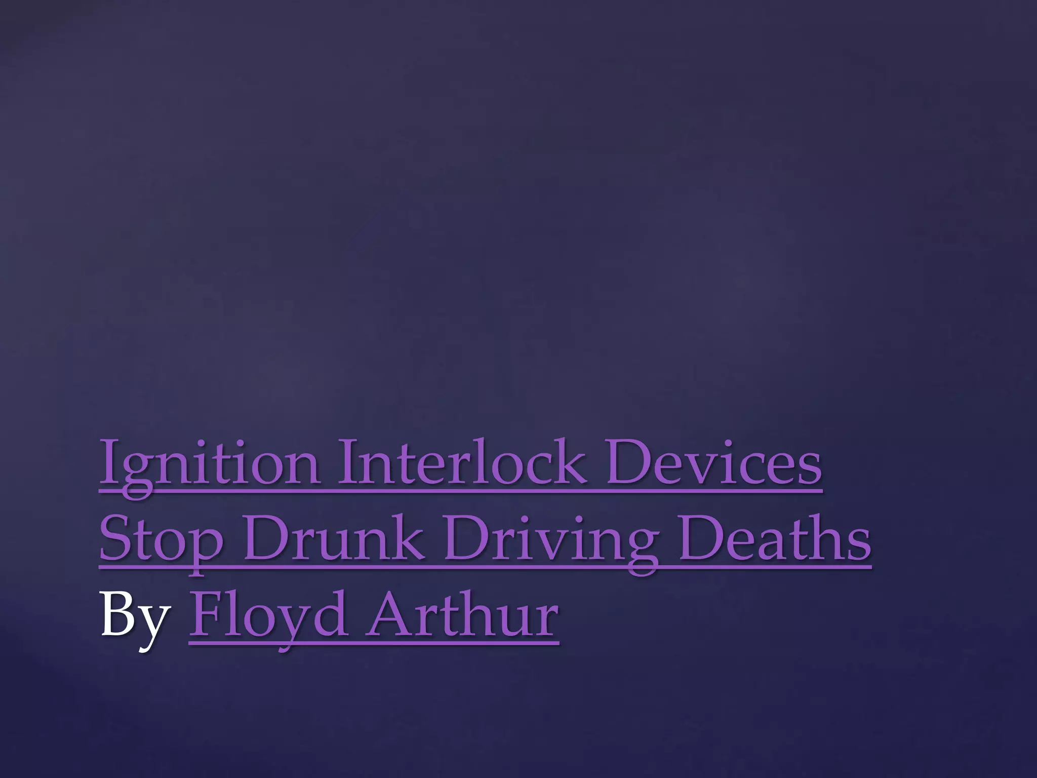 Ignition interlock devices stop drunk driving deaths by Floyd Arthur ...