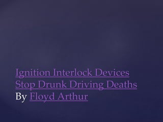 Ignition interlock devices stop drunk driving deaths by Floyd Arthur ...