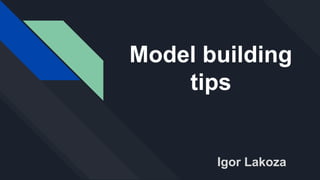 Igor Lakoza model building tips | PPT | Free Download